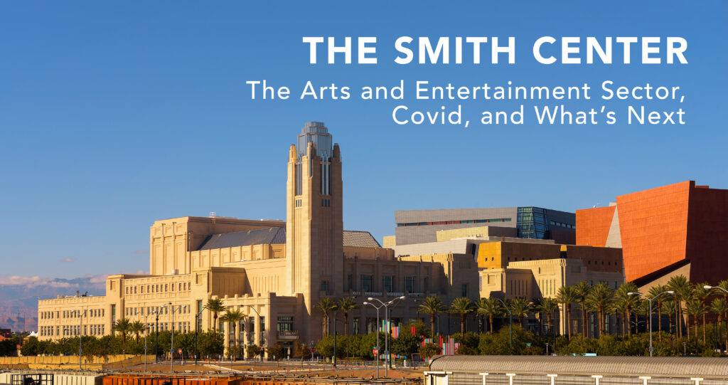 The Smith Center: The Arts and Entertainment Sector, Covid, and What’s ...